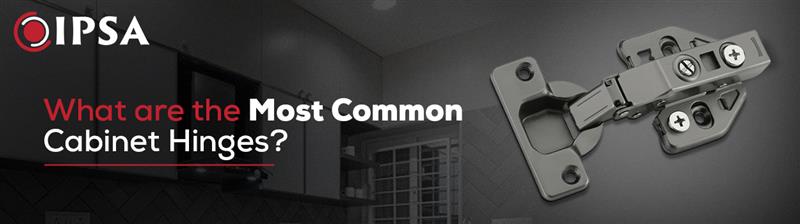 What are the Most Common Cabinet Hinges?