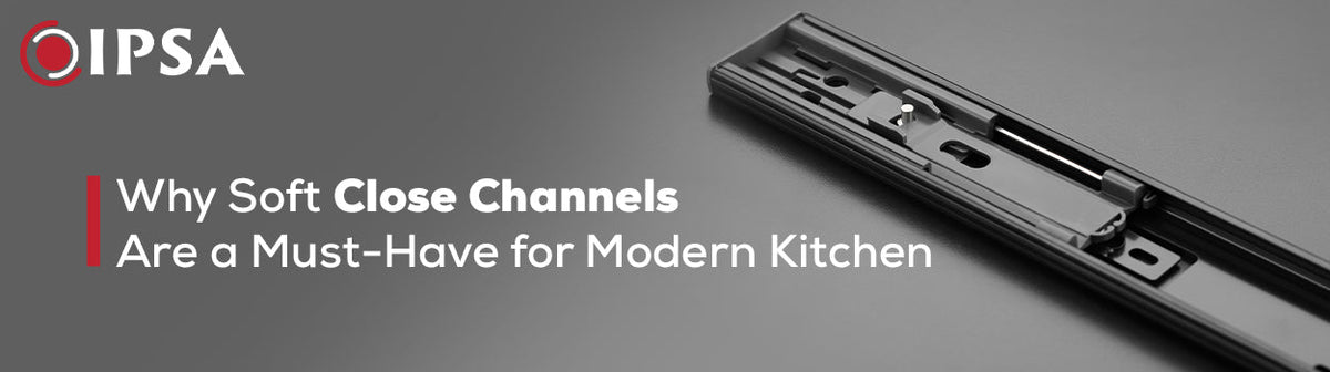 Why Soft-Close Channels Are a Must-Have for Modern Kitchen