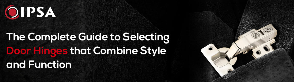 The Complete Guide to Selecting Door Hinges that Combine Style and Function