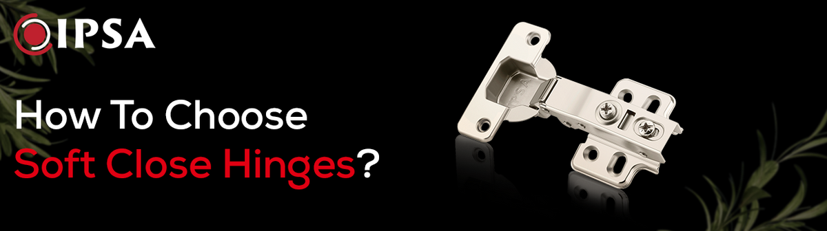 How To Choose Soft Close Hinges?