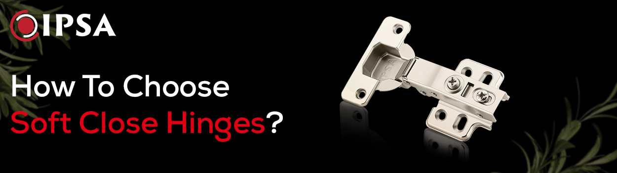 How To Choose Soft Close Hinges?
